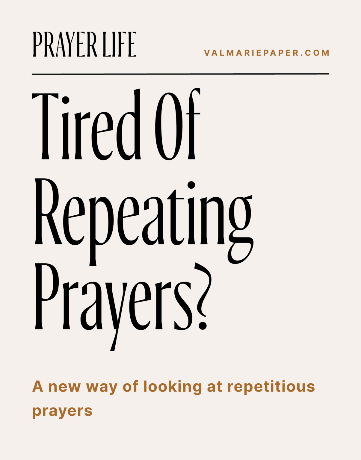 Tired of repeating the same prayers? • Val Marie Paper